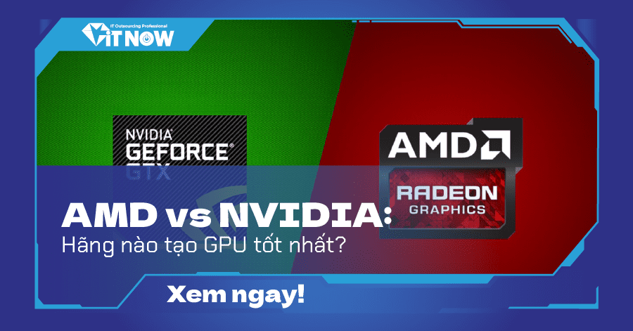 AMD vs NVIDIA: Hãng nào tạo GPU tốt nhất? - IT NOW - PHÒNG IT THUÊ NGOÀI